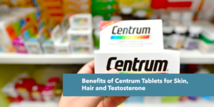 Benefits of Centrum Tablets for Skin, Hair and Testosterone